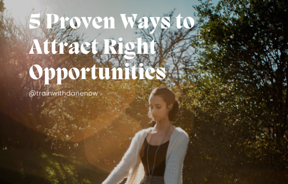 5 Proven Ways to Attract Right Opportunities - trainwithdanenow.com